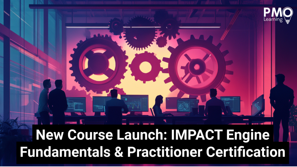 New Course Launch: IMPACT Engine Fundamentals & Practitioner Certification - PMO Learning